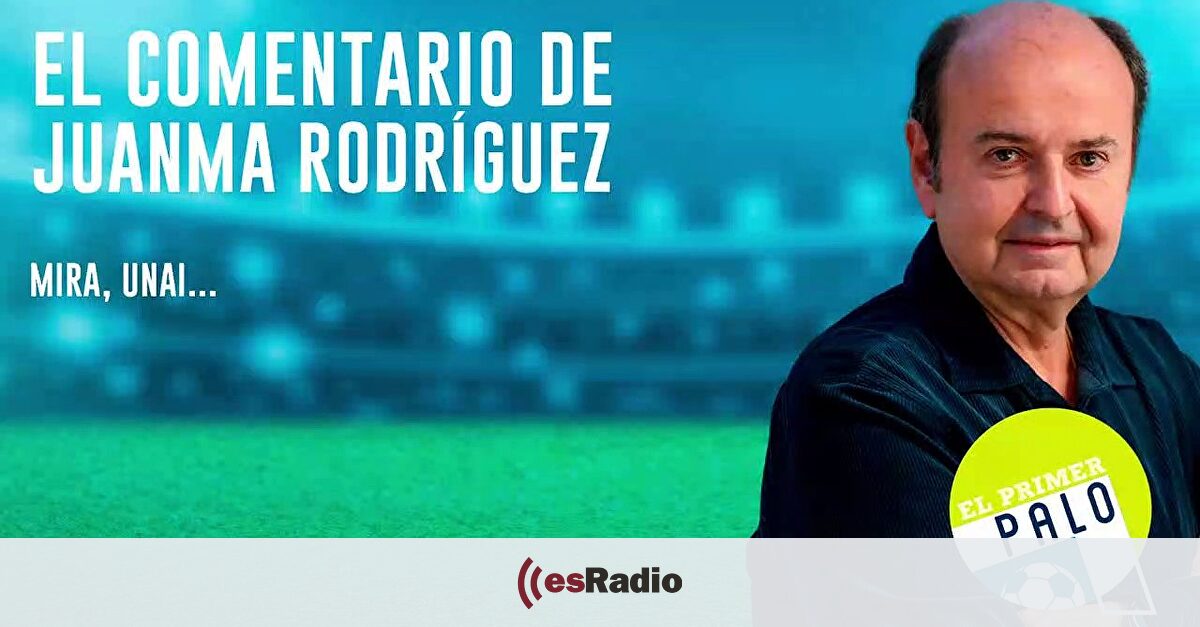 Juanma Rodríguez: Mira, Unai - esRadio