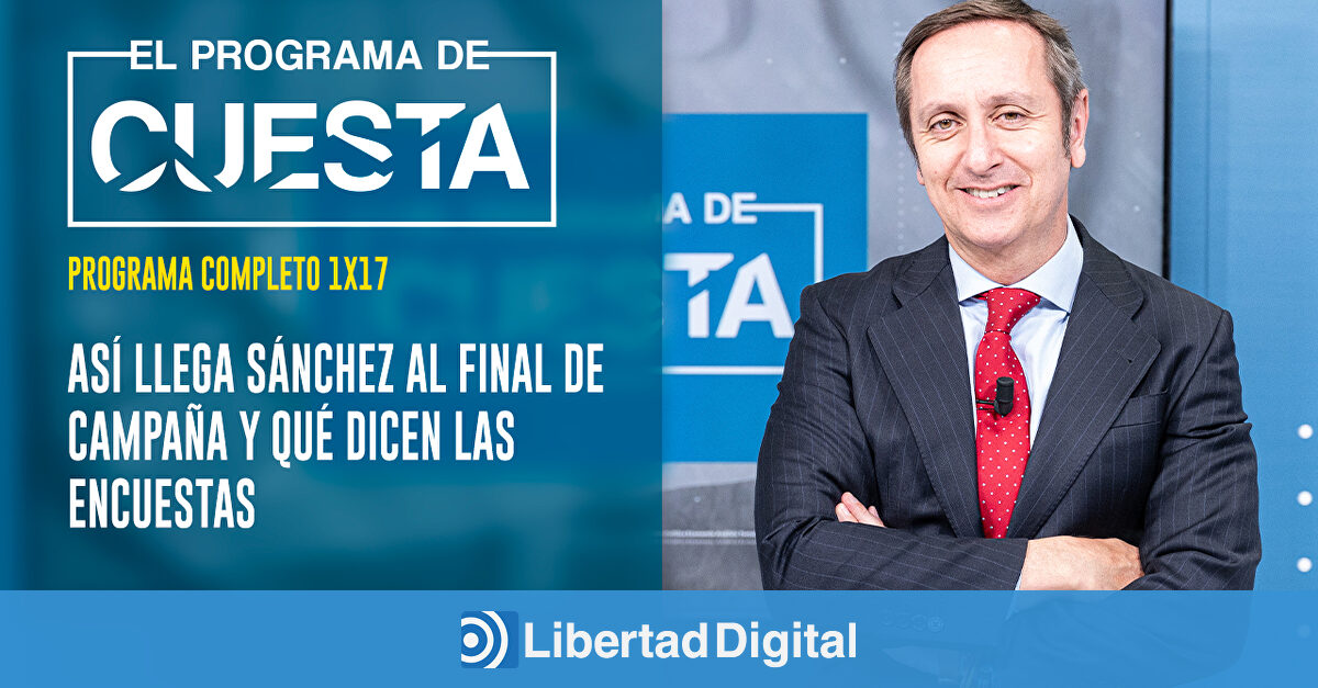 El Programa de Cuesta: Así llega Sánchez al final de campaña y qué ...